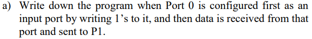 Solved a) Write down the program when Port 0 is configured | Chegg.com