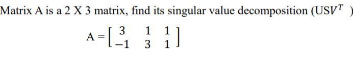 Solved Matrix A is a 2 X 3 matrix, find its singular value | Chegg.com
