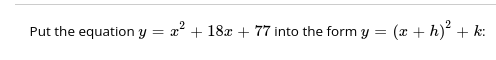 Solved Put the equation y=x2+18x+77 into the form y=(x+h)2+k | Chegg.com