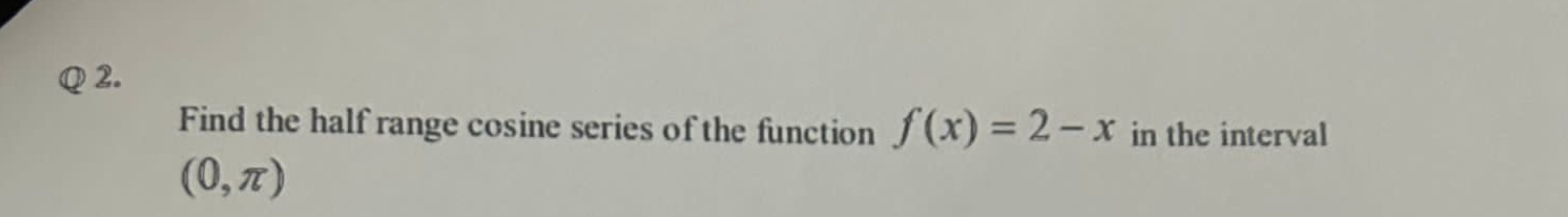 Solved Q 2 Find The Half Range Cosine Series Of The Function