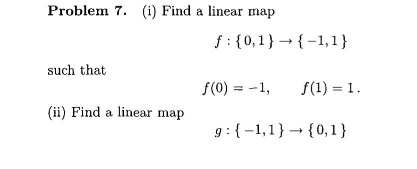 Solved Problem 7. (i) Find a linear map f:{0,1} → {-1,1} | Chegg.com