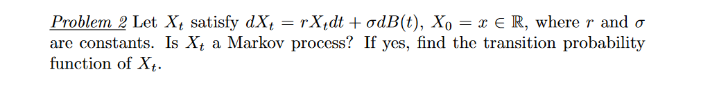 Solved Problem 2 Let Xt satisfy dXt=rXtdt+σdB(t),X0=x∈R, | Chegg.com