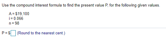 Solved Use the compound interest formula to find the present | Chegg.com