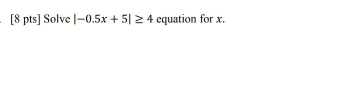 Solved [8 pts] Solve -0.5x + 5| > 4 equation for x. | Chegg.com