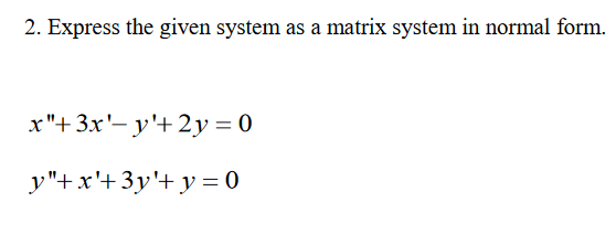 Solved 2. Express the given system as a matrix system in | Chegg.com