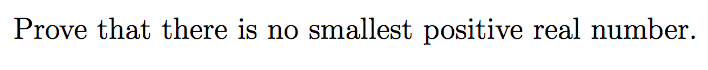 Solved Prove that there is no smallest positive real number. | Chegg.com