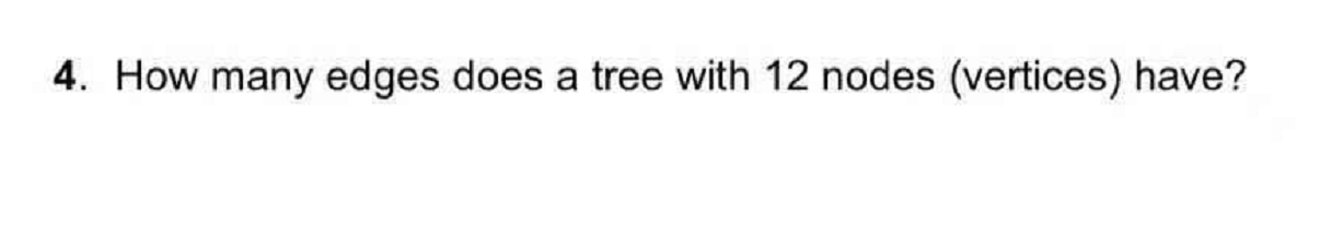 Solved 4. How many edges does a tree with 12 nodes | Chegg.com