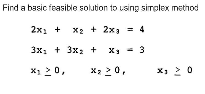 Solved Find a basic feasible solution to using simplex | Chegg.com