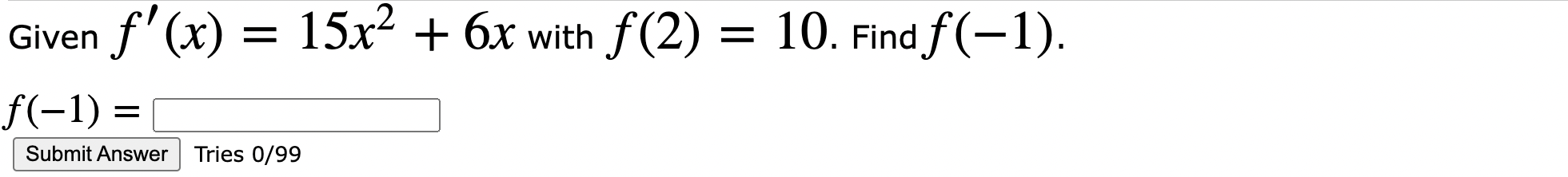 Solved Given f′(x)=15x2+6x with f(2)=10. Find f(−1) f(−1)= | Chegg.com