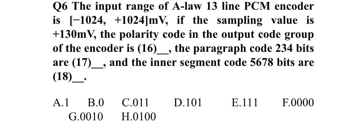 Solved Q6 The input range of A-law 13 line PCM encoder is | Chegg.com