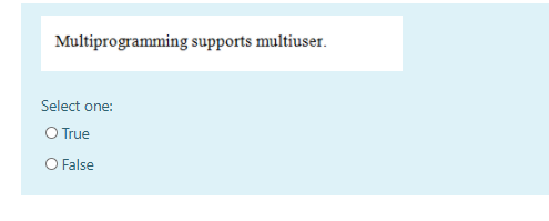 Solved Multiprogramming supports multiuser. Select one: O | Chegg.com