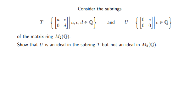 Solved Consider the subrings T={[a0cd]∣a,c,d∈Q} and | Chegg.com