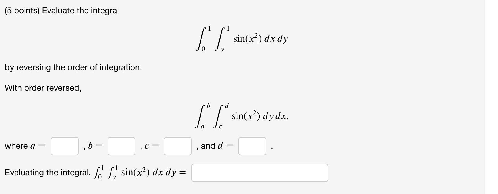 Solved (5 points) Evaluate the integral ∫01∫y1sin(x2)dxdy by | Chegg.com