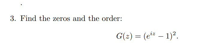 Solved 3. Find the zeros and the order: G(z)=(eiz−1)2 | Chegg.com