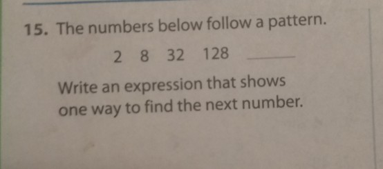 Solved 15. The numbers below follow a pattern. 2 8 32 128 | Chegg.com