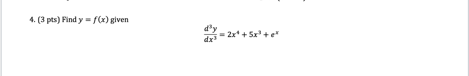 Solved 4. (3 pts) Find y=f(x) given dx3d3y=2x4+5x3+ex | Chegg.com