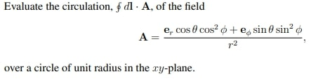 Solved Evaluate the circulation, fd1. A, of the field A= e, | Chegg.com