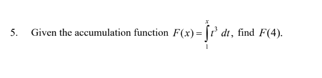 Solved 5. Given the accumulation function F(x)=∫1xt3dt, find | Chegg.com