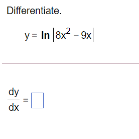 Solved Differentiate. y = In 8x2 - 9x| dy II dx | Chegg.com