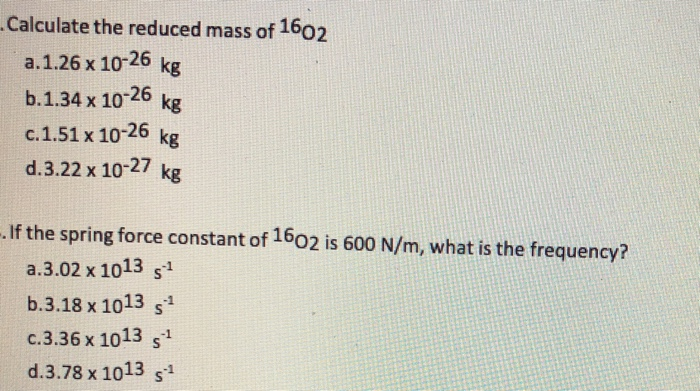 Solved Calculate the reduced mass of 1602 a. 1.26 x 10-26 kg | Chegg.com