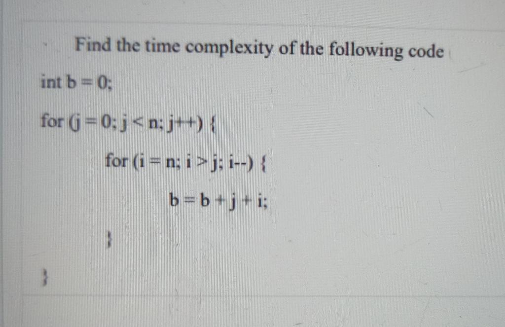 Solved Find the time complexity of the following code int b | Chegg.com
