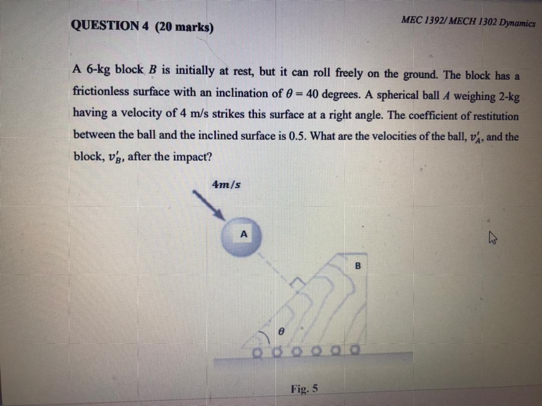 Solved MEC 1392/ MECH 1302 Dynamics QUESTION 4 (20 marks) A | Chegg.com