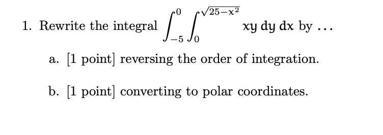 Solved 1. Rewrite the integral ∫−50∫025−x2xydydx by … a. [1 | Chegg.com
