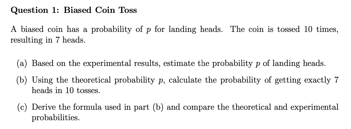 Solved Question 1: Biased Coin TossA biased coin has a | Chegg.com