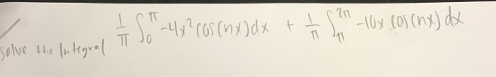 Solved Solve the integral 1/pi integral^pi_0 - 4x^2 cos (nx) | Chegg.com