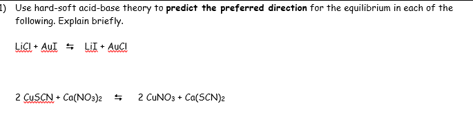 Solved 1) Use hard-soft acid-base theory to predict the | Chegg.com Solved 1) Use hard-soft acid-base theory to predict the | Chegg.com