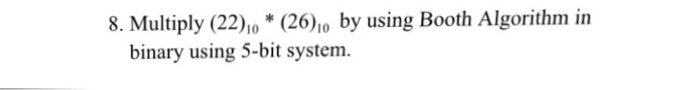 Solved 8. Multiply (22)o (26o by using Booth Algorithm in | Chegg.com