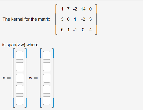 Solved The kernel for the matrix ⎣⎡136701−21−114−20034⎦⎤ is | Chegg.com