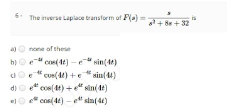 Solved 6- The inverse Laplace transform of F(s)=s2+8s+32s is | Chegg.com