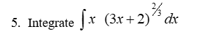 Solved 5. Integrate ∫x(3x+2)2/3dx | Chegg.com