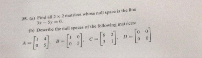 Solved 25. (a) Find all 2 x 2 matrices whose null space is | Chegg.com