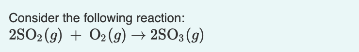 Solved Consider the following reaction: 2SO2(g) + O2(g) → | Chegg.com