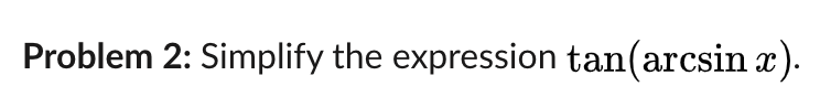 Solved Problem 2 Simplify The Expression Tan Arcsin X