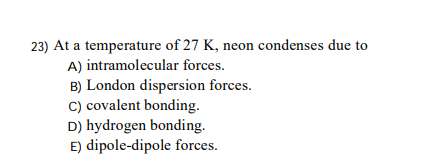Solved 23) At a temperature of 27 K, neon condenses due to | Chegg.com