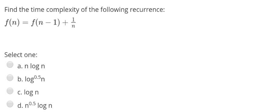 Solved Find the time complexity of the following recurrence: | Chegg.com