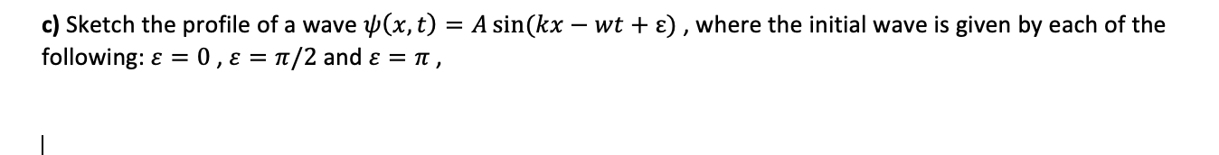 Solved c) Sketch the profile of a wave ψ(x,t)=Asin(kx−wt+ε), | Chegg.com