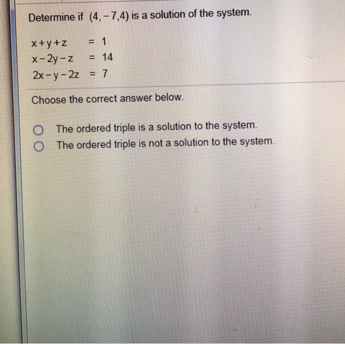 Solved Determine if (4,-7,4) is a solution of the system. | Chegg.com