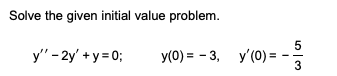 Solved Solve the given initial value problem. y" - 2y'+y=0; | Chegg.com