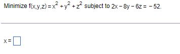 Solved Minimize f(x,y,z)=x2+y2+z2 subject to 2x−8y−6z=−52 x= | Chegg.com