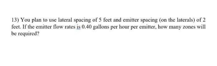 Solved 13) You plan to use lateral spacing of 5 feet and | Chegg.com