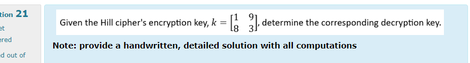 Solved Given the Hill cipher's encryption key, k=[1983], | Chegg.com