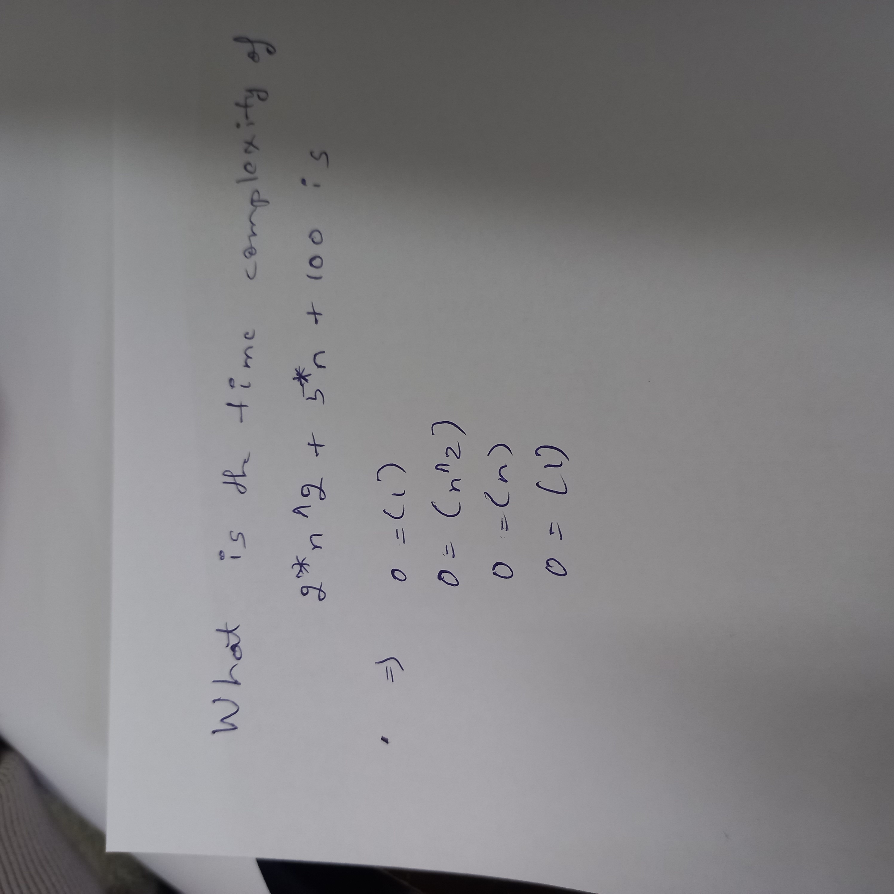 Solved What is ﻿the time complexity of,2**N2=>,5*+100 is | Chegg.com