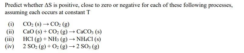 Solved Predict whether ΔS is positive, close to zero or | Chegg.com