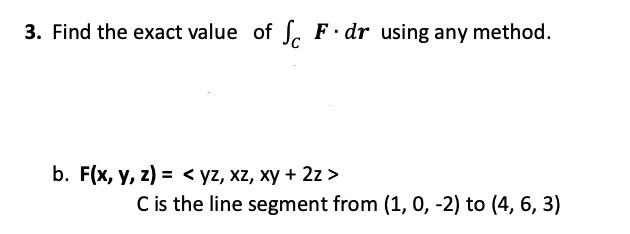 Solved 3. Find the exact value of ∫CF⋅dr using any method. | Chegg.com