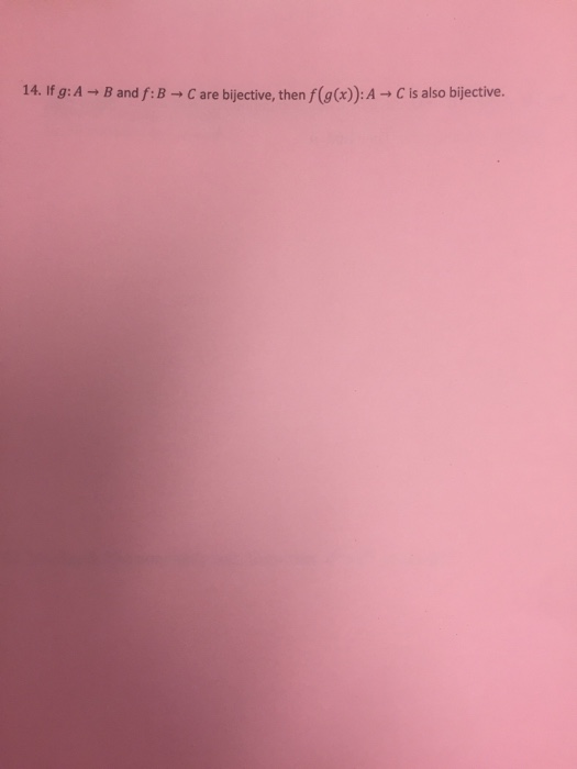 Solved 14. If g:A B and f:B- C are bijective, then f(gCx)):A | Chegg.com