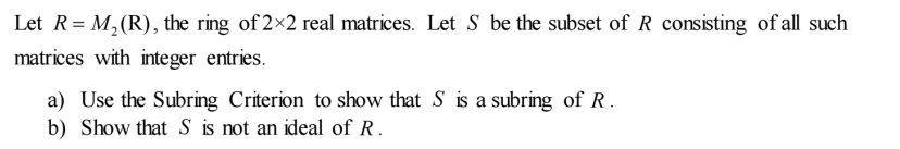 Solved Let R=M2(R), the ring of 2×2 real matrices. Let S be | Chegg.com